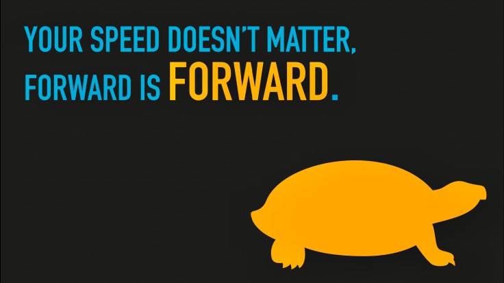 SPEED DOESN’T MATTER, FORWARD IS FORWARD – Every Day Development