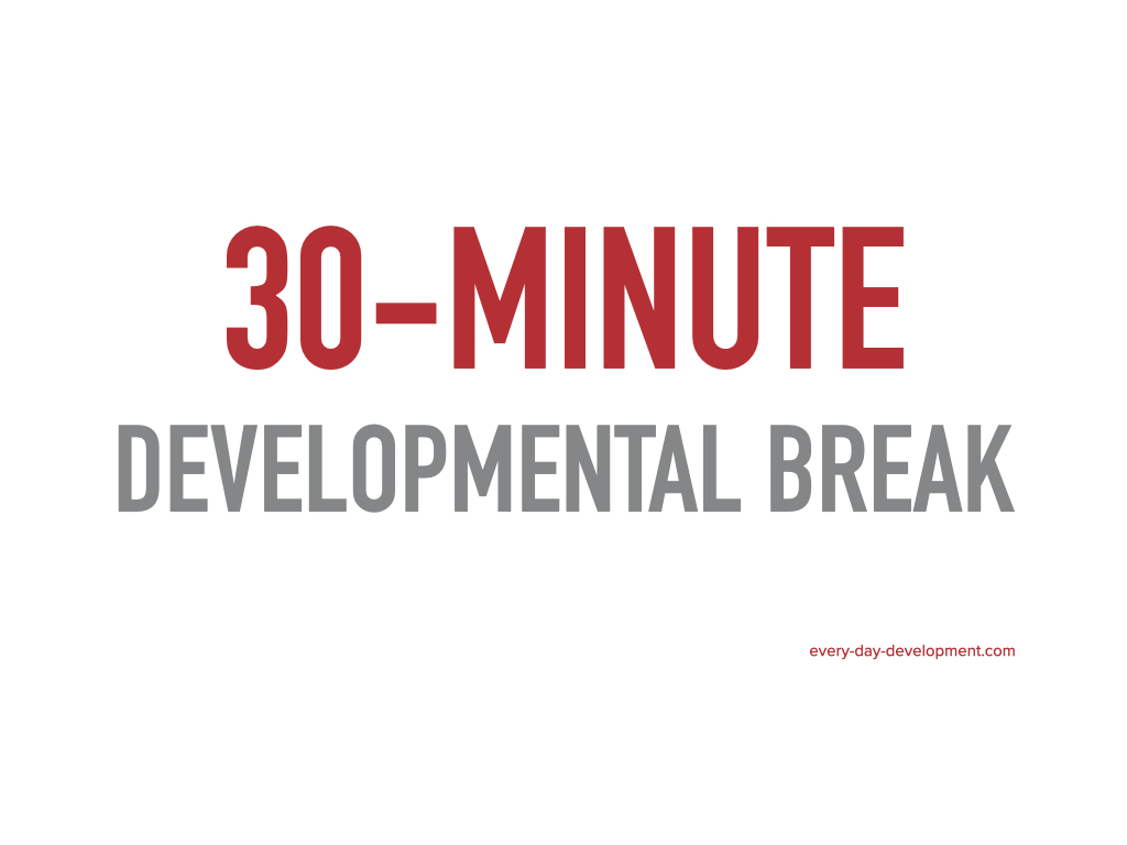 30-MINUTE DEVELOPMENT BREAK – Every Day Development